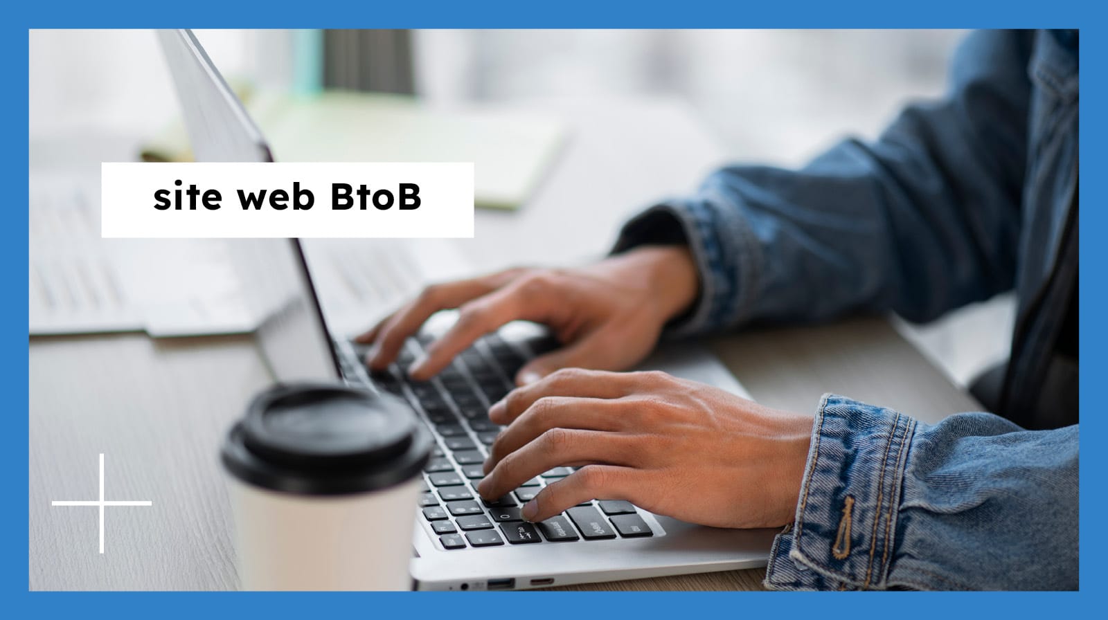 Création d'un site internet BtoB : les meilleures pratiques