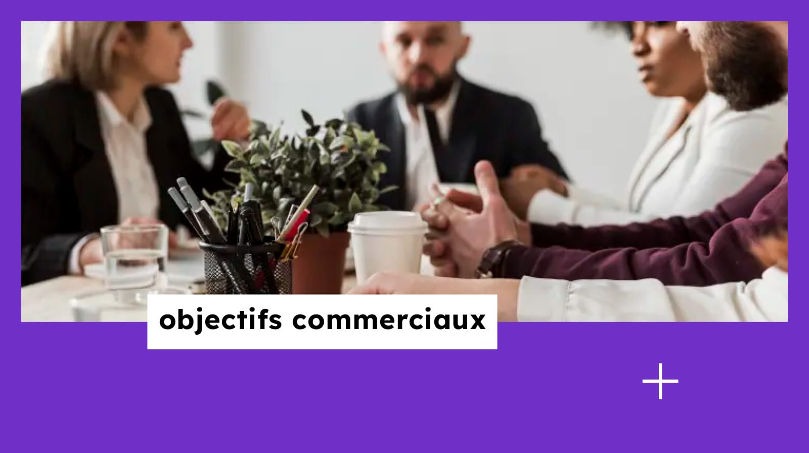 Comment définir des objectifs commerciaux qualitatifs ? - Agence Nova