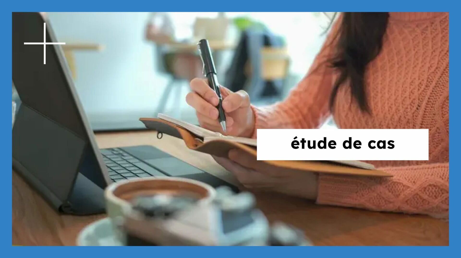 Comment rédiger une étude de cas ? - Agence Nova